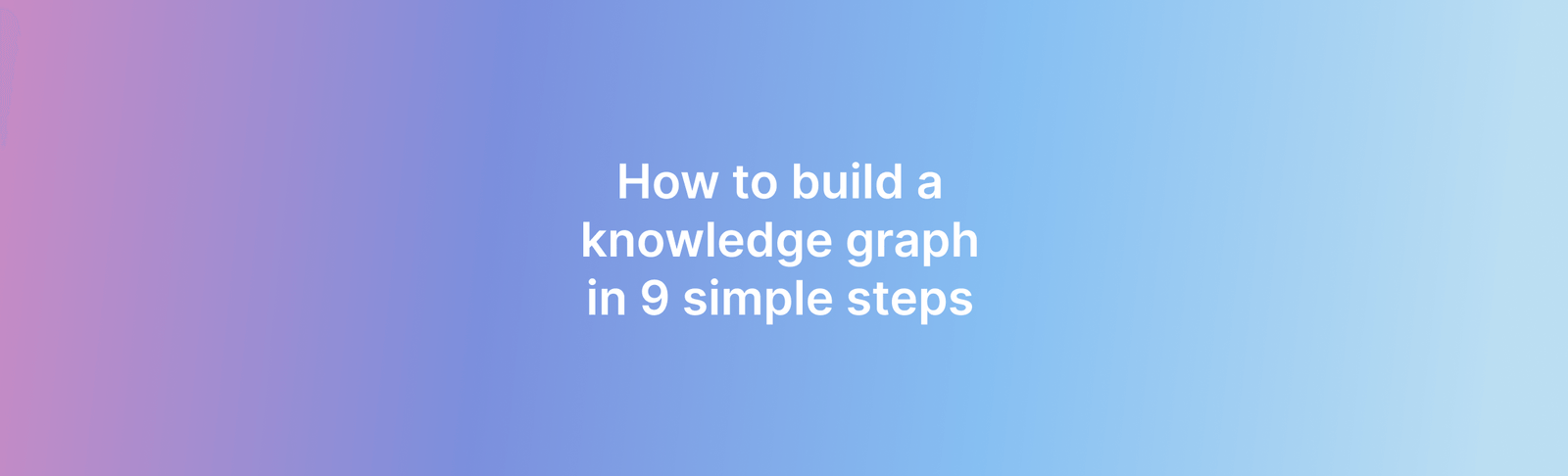 How to build a knowledge graph in 9 simple steps - Lettria